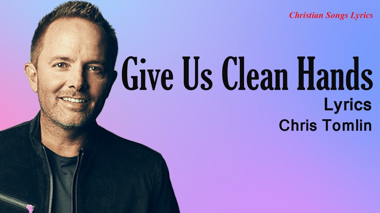 Give Us Clean Hands With Lyrics - Chris Tomlin - New Christian Worship ...