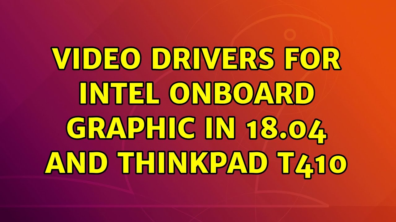 Ubuntu: Video drivers for Intel onboard graphic in 18.04 and thinkpad ...