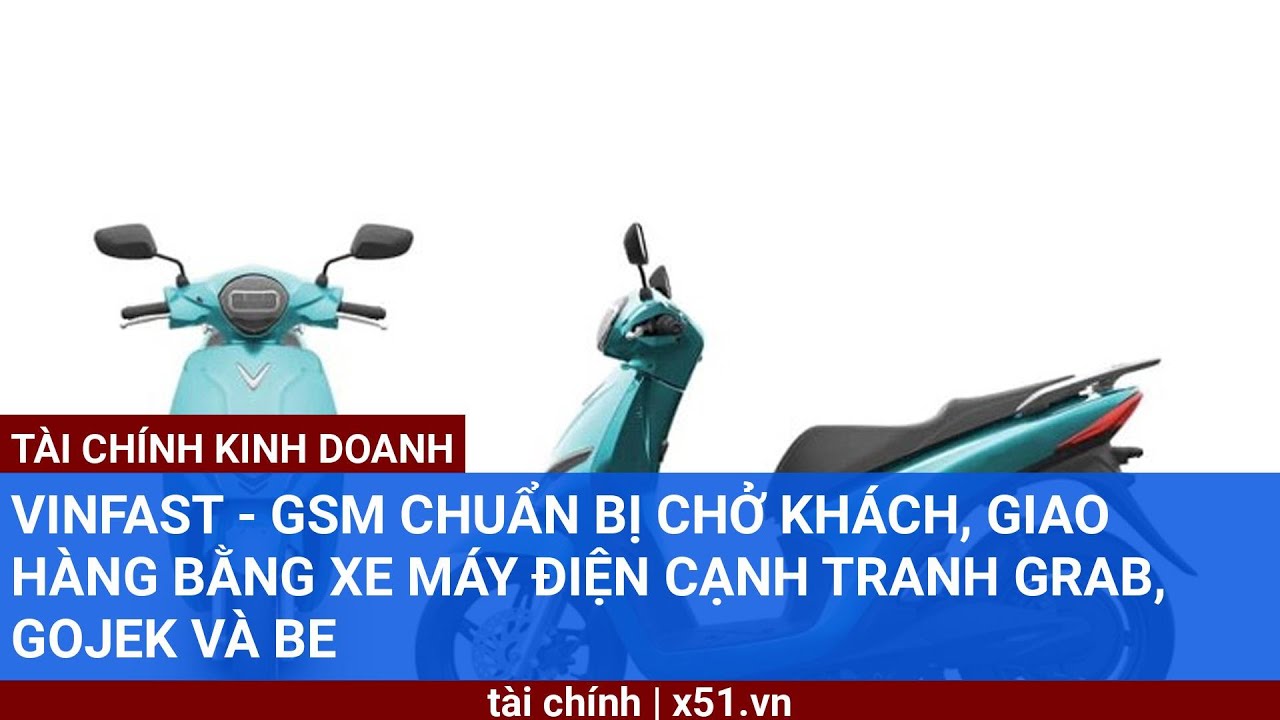 VINFAST - GSM CHUẨN BỊ CHỞ KHÁCH, GIAO HÀNG BẰNG XE MÁY ĐIỆN CẠNH TRANH ...