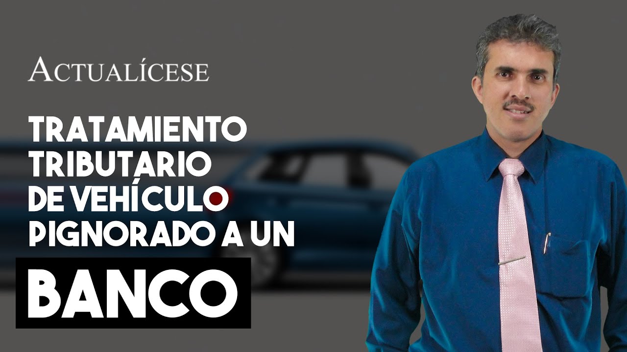 Tratamiento tributario de un vehículo pignorado a un banco en la ...