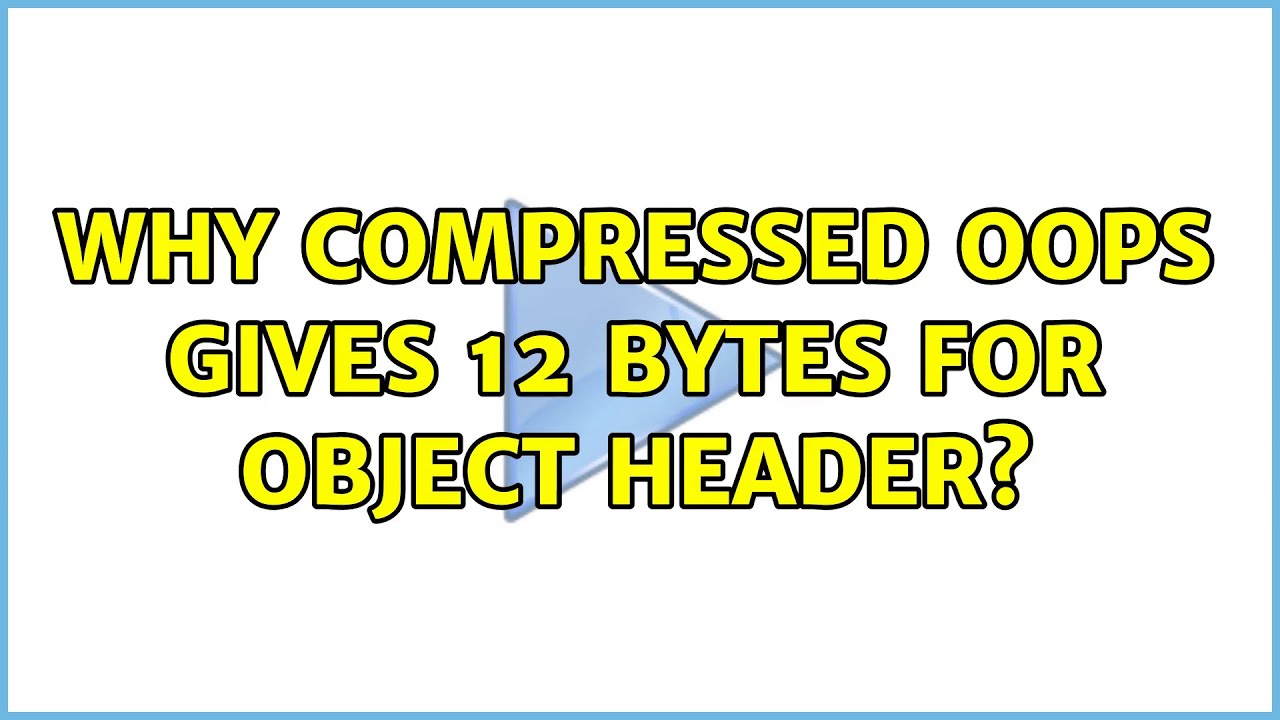 Why compressed Oops gives 12 bytes for Object Header? (2 Solutions ...