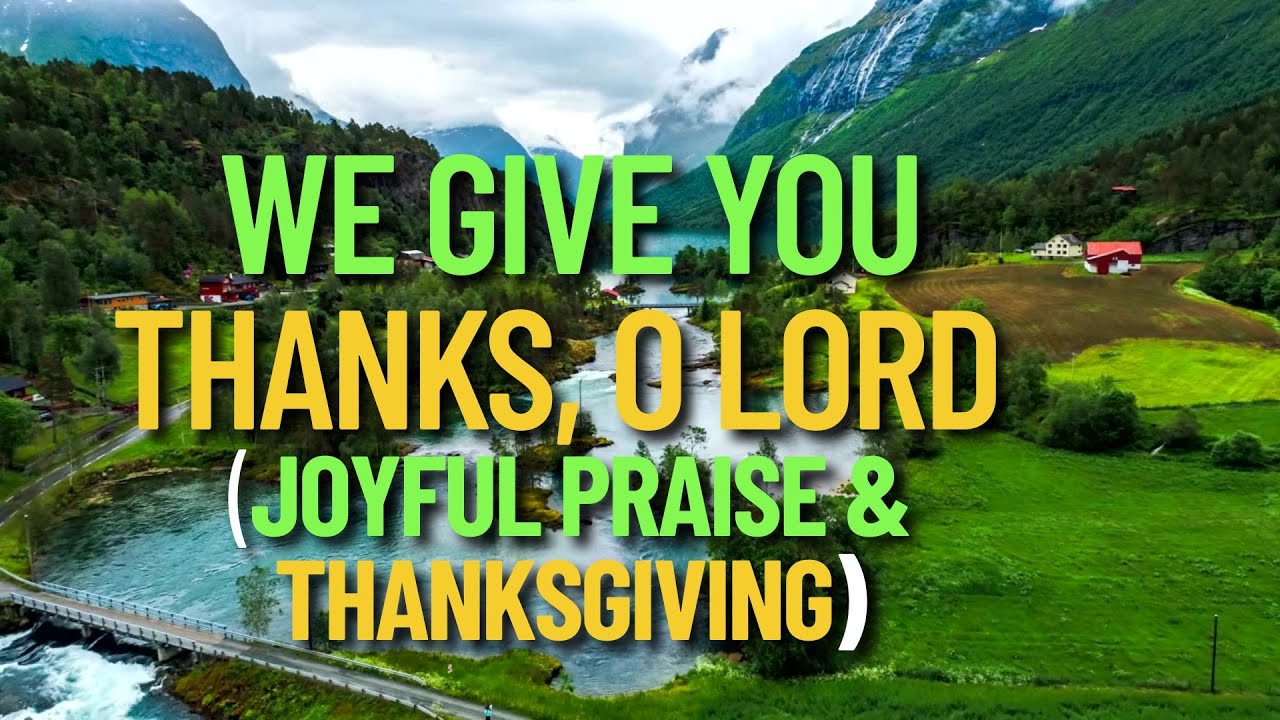 PRAISE & WORSHIP SONG: WE GIVE GIVE YOU THANKS, O LORD” JOYFUL PRAISE ...