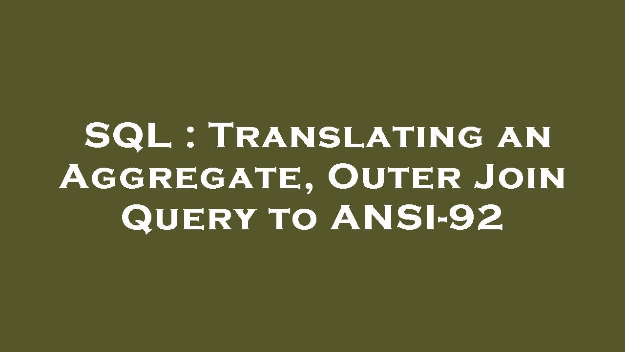 Sql Translating An Aggregate Outer Join Query To Ansi 92 Youtube