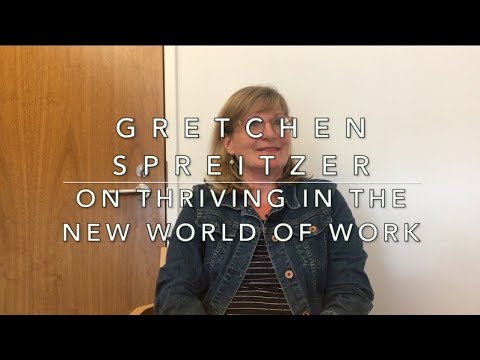 09/09/19 - Gretchen Spreitzer - On thriving in the new world of work ...