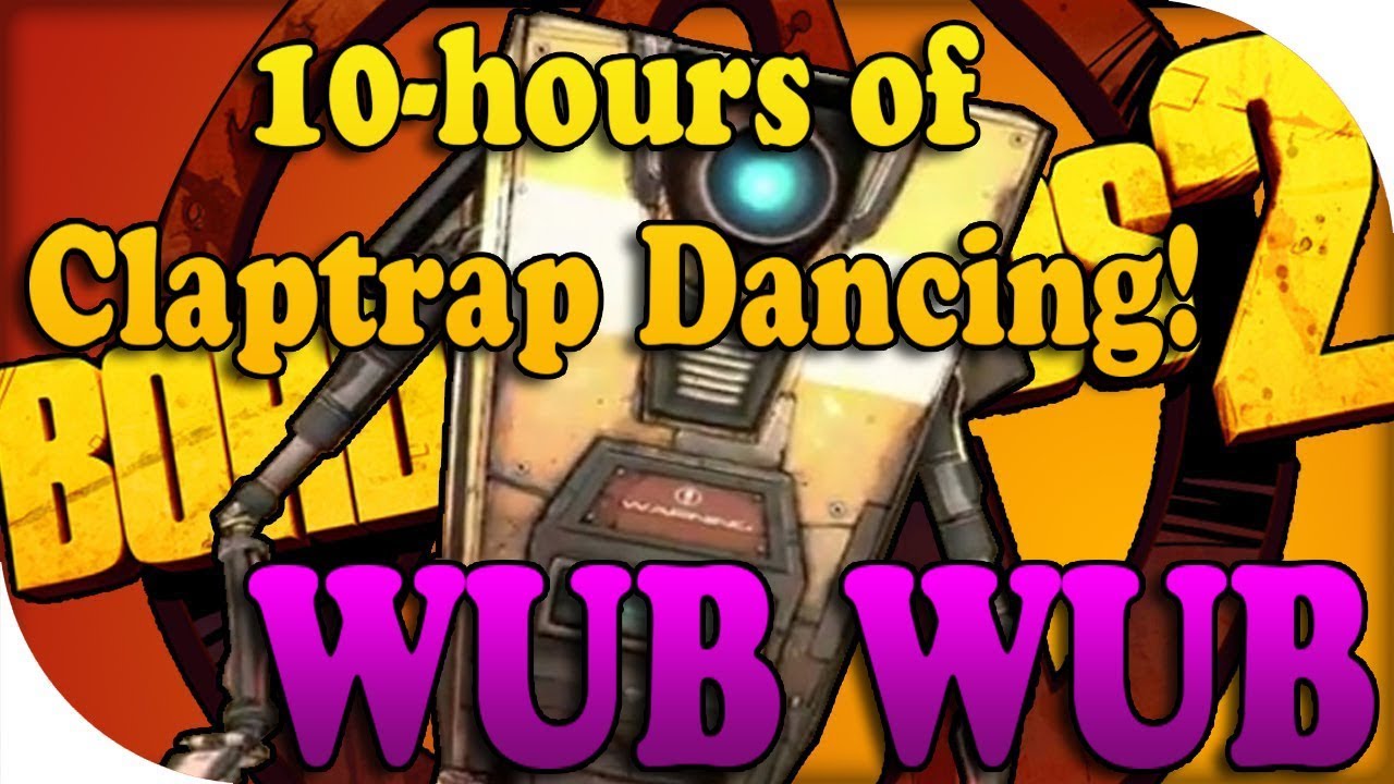 Borderlands 2 ~ Claptrap Dance ~ 10 hours ~ WUB WUB - YouTube
