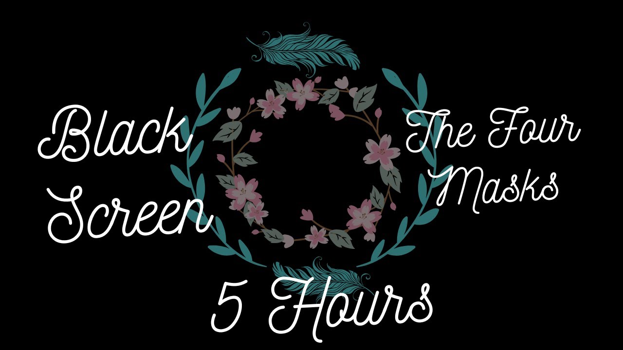 Black Screen | The Four Masks | 5 Hours - YouTube