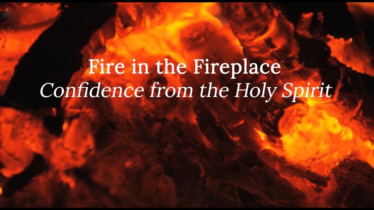 Fire in the Fireplace: Confidence from the Holy Spirit - YouTube