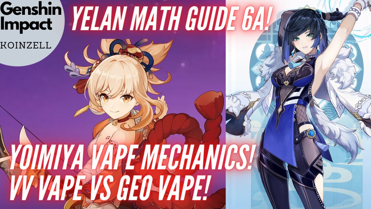 Yelan Math Guide 6A! Yoimiya Vape Mechanics and VV Vape vs Geo Vape ...