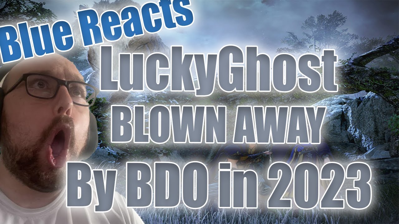 Blue Reacts to LuckyGhost Blown Away By BDO in 2023 - YouTube