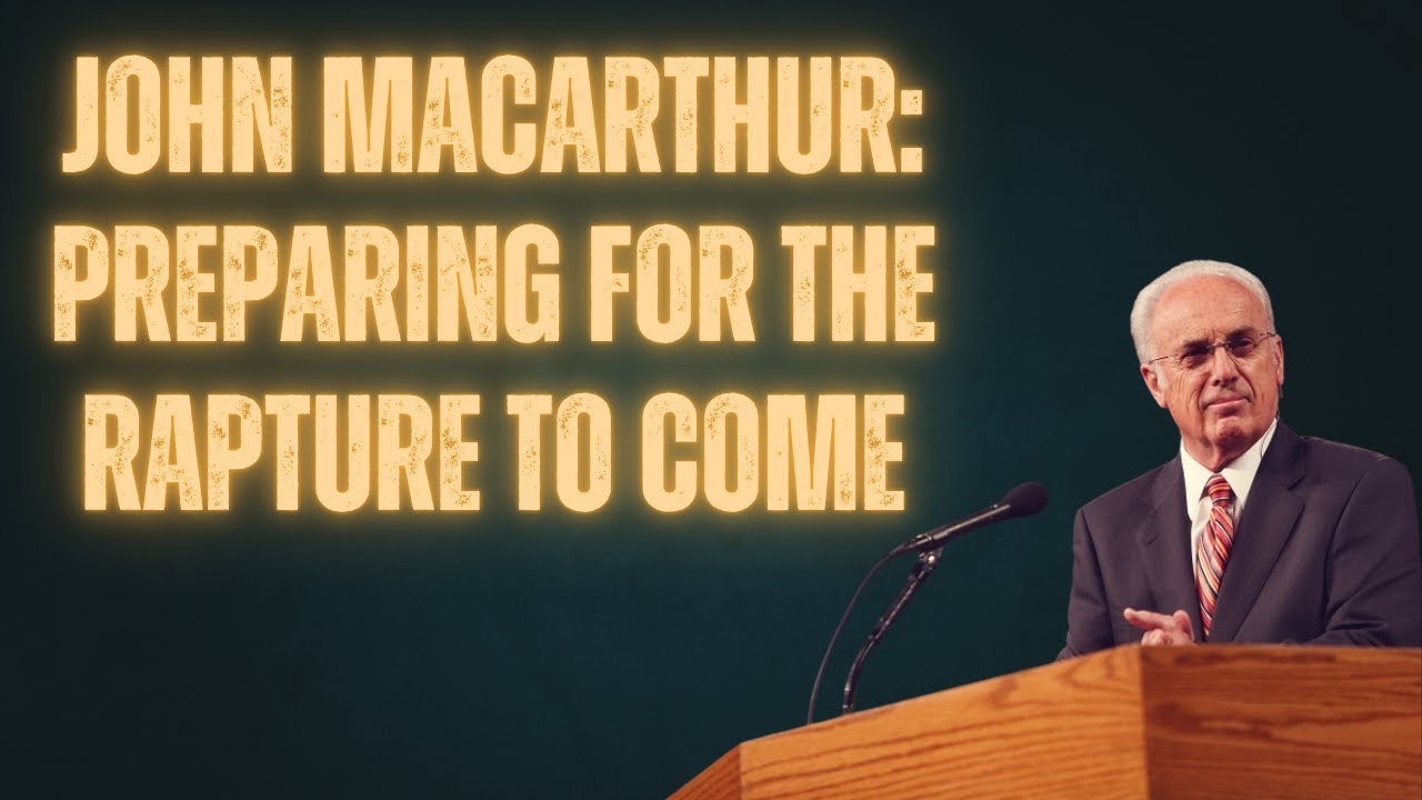 Preparing for the Rapture to Come | John MacArthur - YouTube