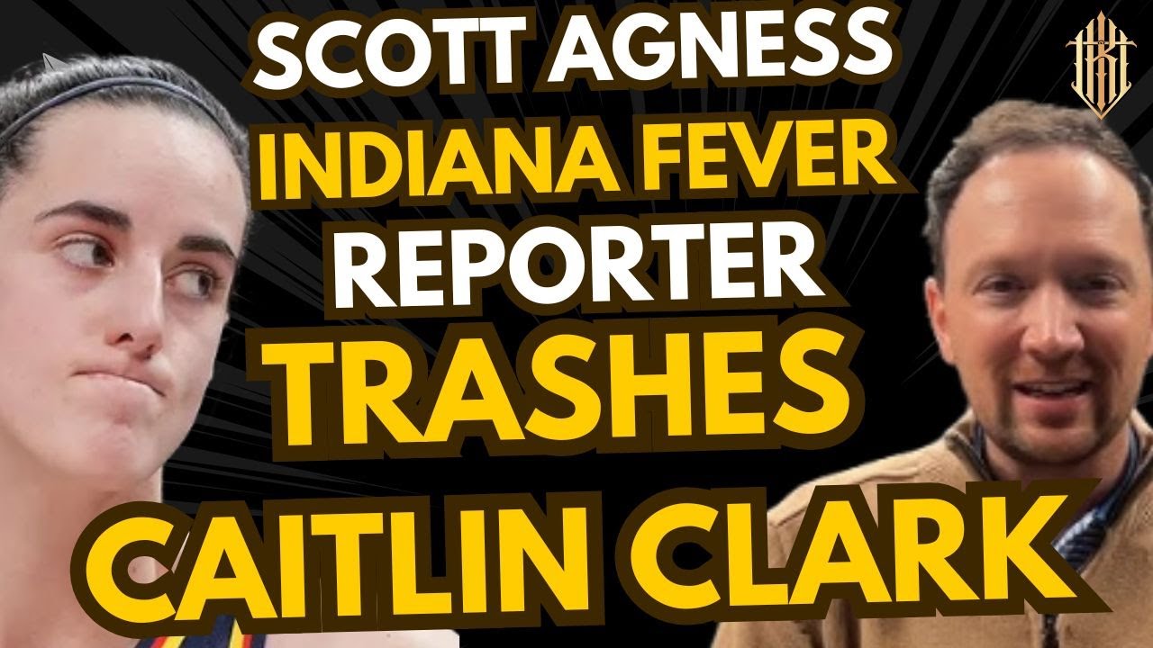 Indiana Fever REPORTER SCOTT AGNESS TRASHES CAITLIN CLARK and her FANS ...