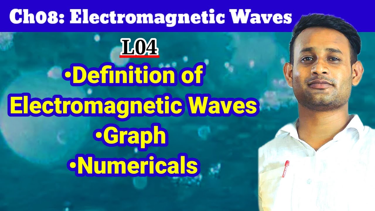 L04||Ch08 Electromagnetic Waves||Definition of Electromagnetic Waves,Graph and Numericals - YouTube