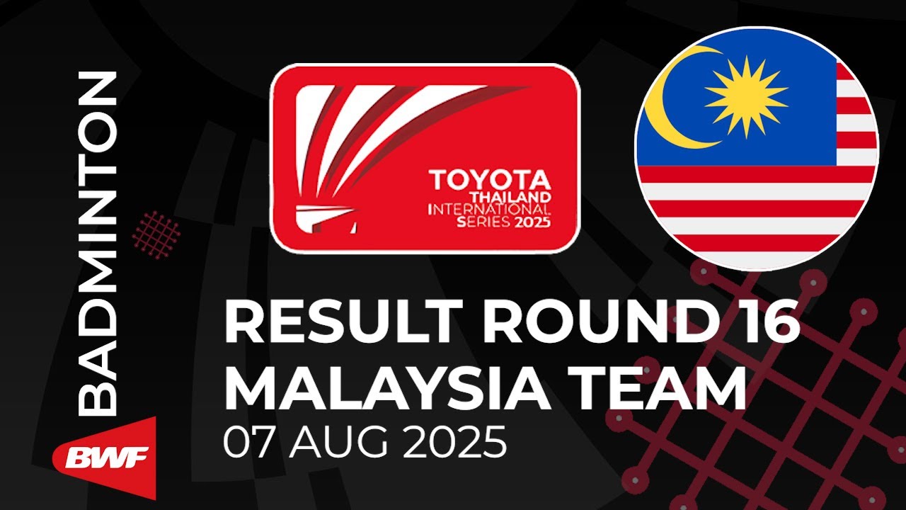 RESULT ROUND 16 BWF TOYOTA THAILAND INTERNATIONAL SERIE 2025 - TEAM MALAYSIA # ...