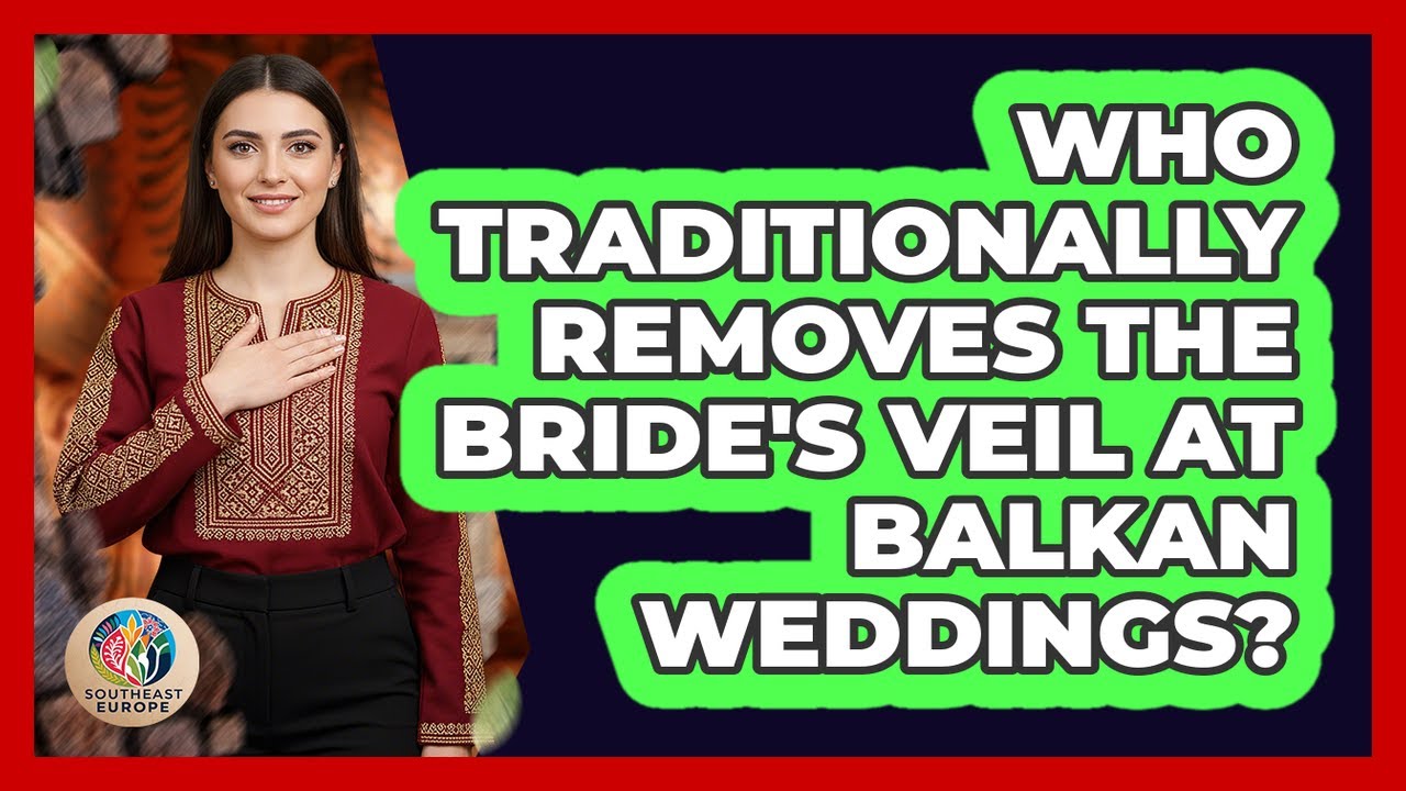 Who Traditionally Removes The Bride's Veil At Balkan Weddings? - YouTube