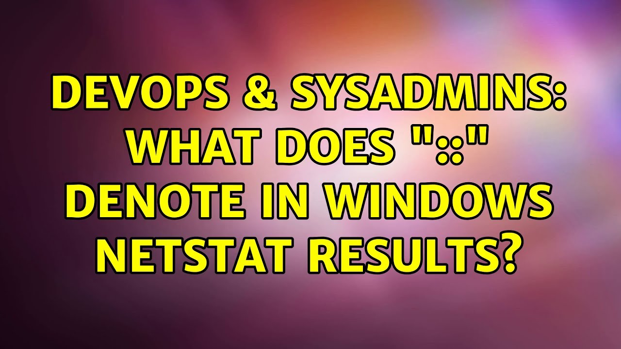 DevOps SysAdmins What Does Denote In Windows Netstat Results devops-sysadmins-what-does-denote-in-windows-netstat-results