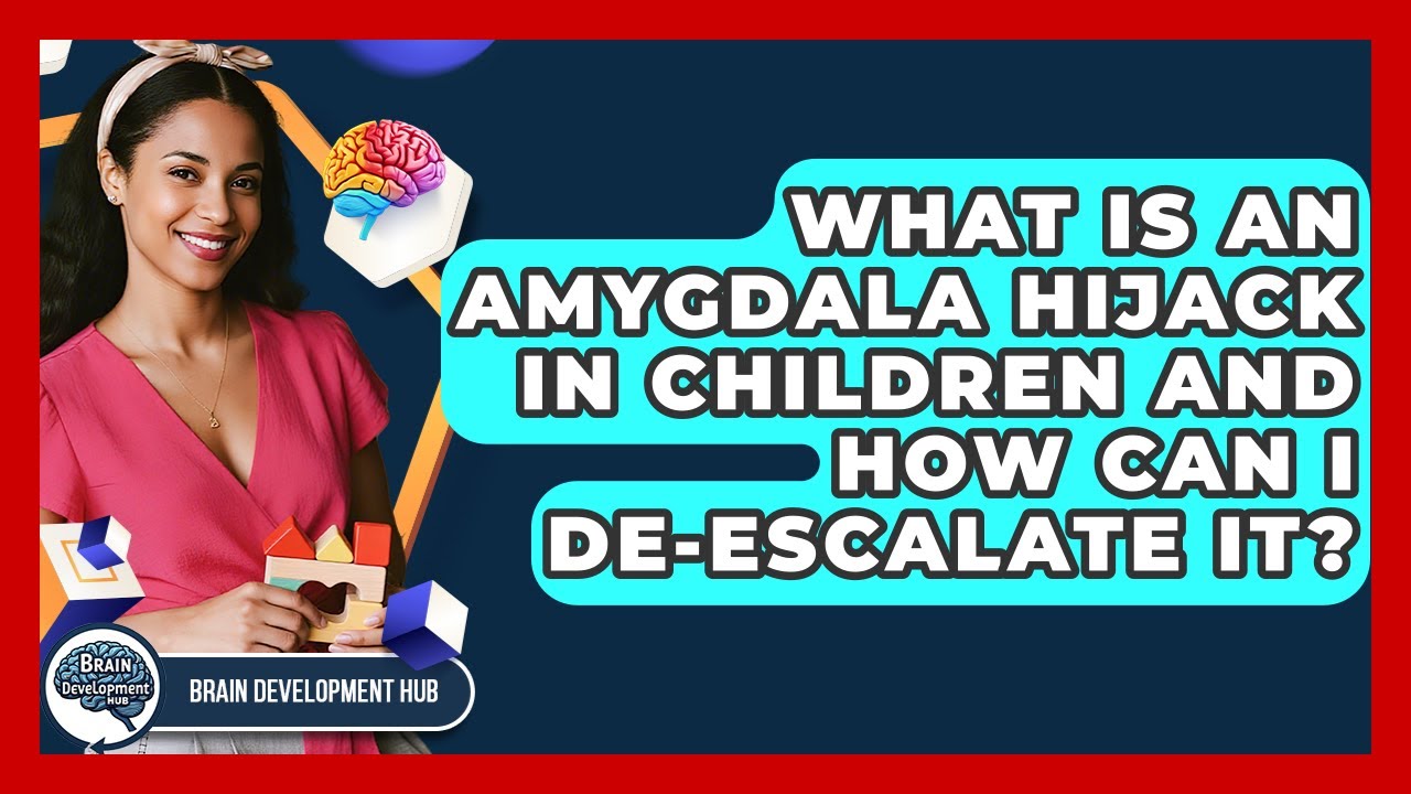 What Is An Amygdala Hijack In Children And How Can I De-escalate It ...