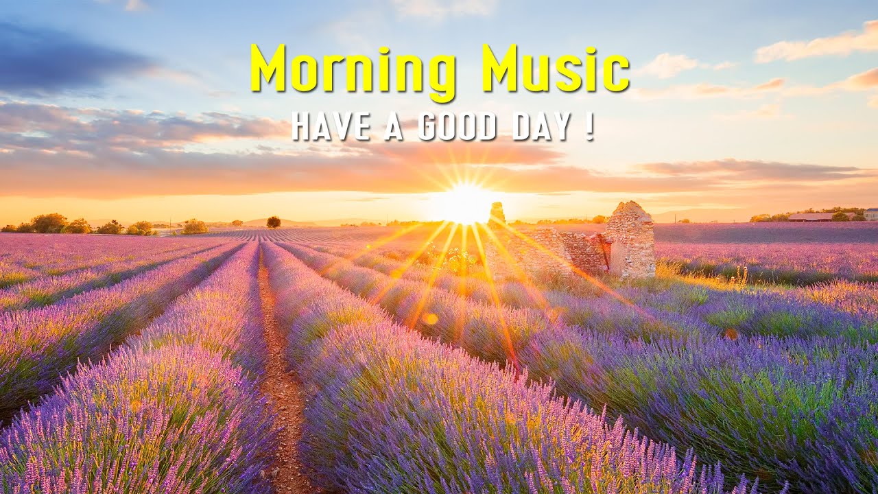 Beautiful Morning Music - Strong Positive Energy - Wake Up Happy - Calm ...