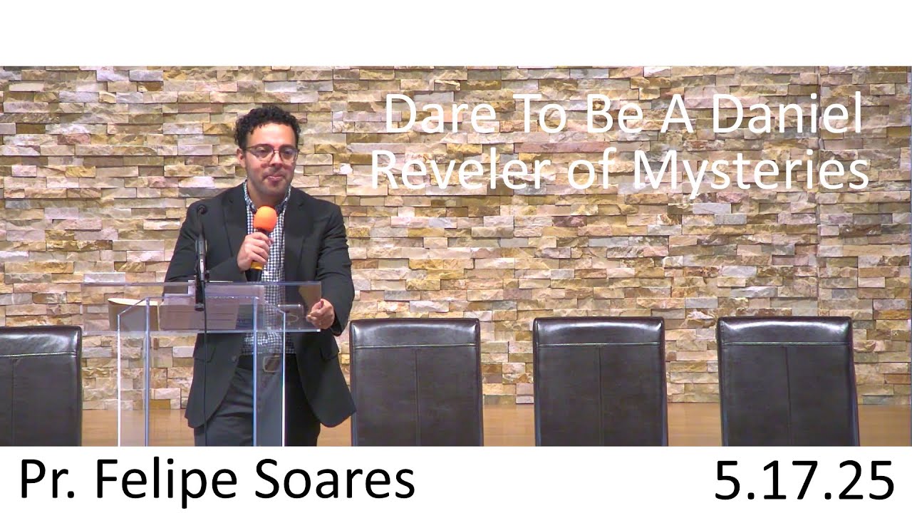 Dare To Be a Daniel: Reveler of Mysteries - Pr Felipe Soares - 5.17.25 ...