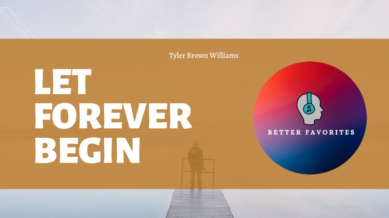 Let Forever Begin (Lyrics) I Tyler Brown Williams I Better Favorites ...