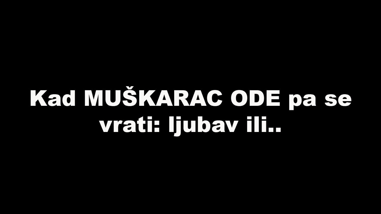 Kad MUŠKARAC ODE pa se vrati: ljubav ili.. - YouTube