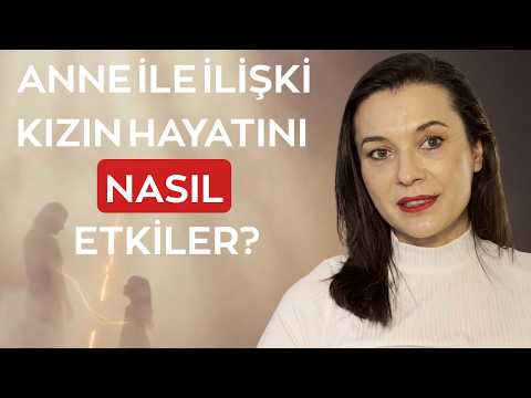 ANNE İLE İLİŞKİ KIZIN HAYATINI NASIL ETKİLER?