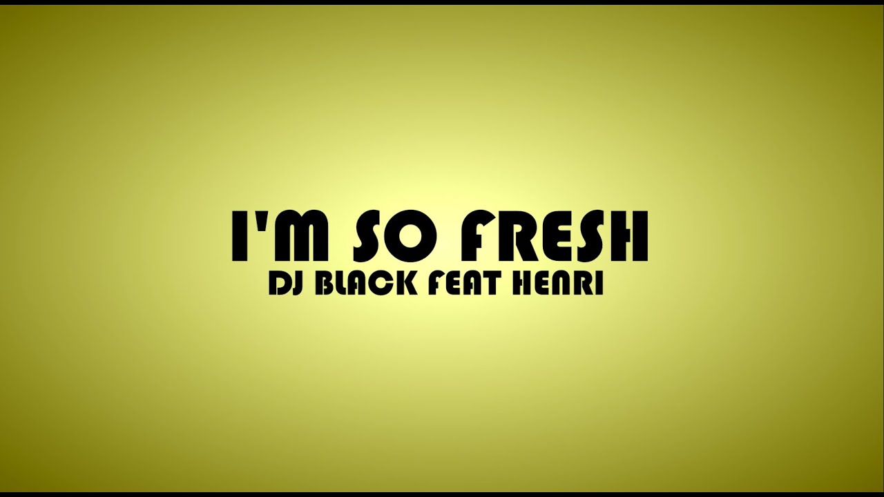 DJ Black feat. Henri - I´m so Fresh (Official Lyric Video) prod. by DJ ...
