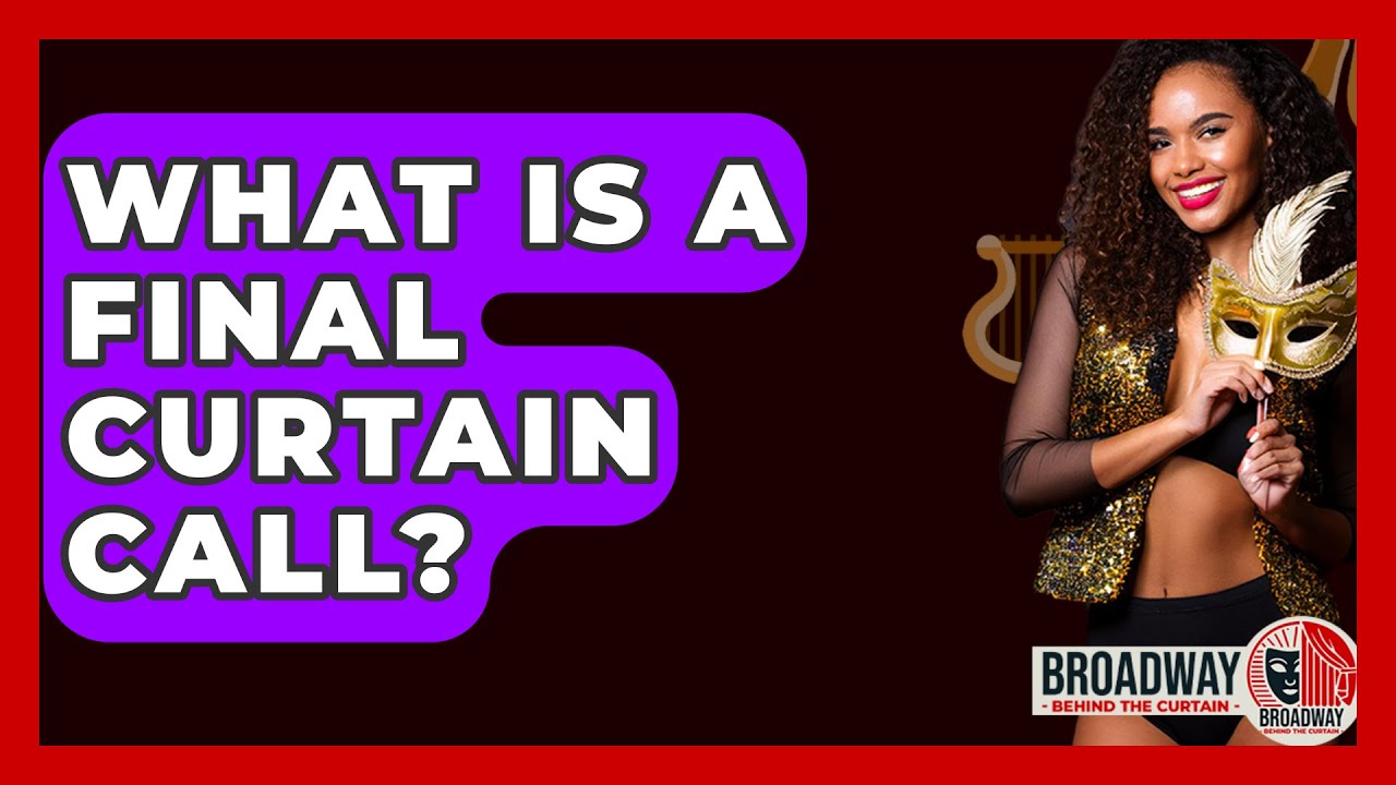 What Is A Final Curtain Call? - Broadway Behind The Curtain - YouTube
