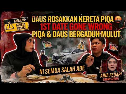 DAUS ROSAKKAN KERETA PIQA 🤬 1ST DATE GONE WRONG, PIQA & DAUS BERGADUH MULUT