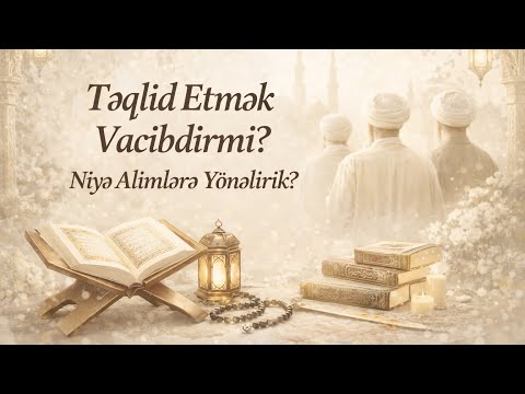 Təqlid Etmək Vacibdirmi? Niyə Alimlərə Yönəlirik? | Şeyx Lətif Nəcəf