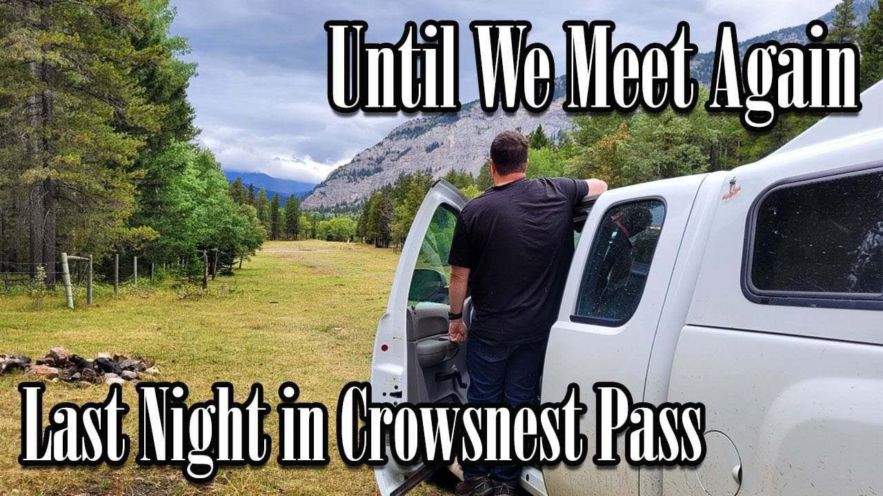 FINAL NIGHT TRUCK CAMPING IN THE PASS - So Long Crowsnest Pass; Until ...