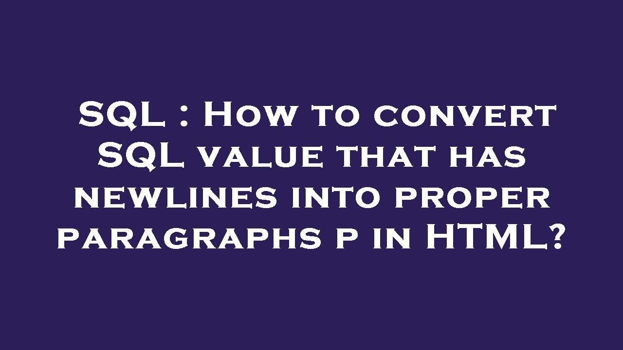 Sql How To Convert Sql Value That Has Newlines Into Proper Paragraphs P In Html Youtube 4147