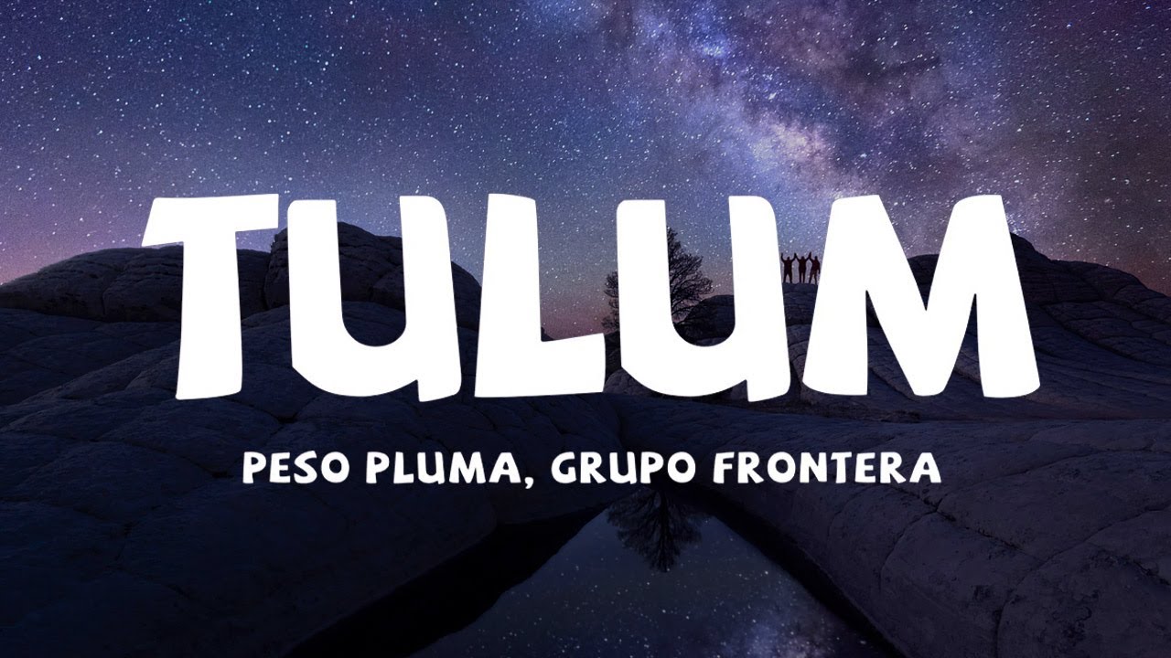 Peso Pluma, Grupo Frontera - TULUM (Letra/Lyrics) - YouTube