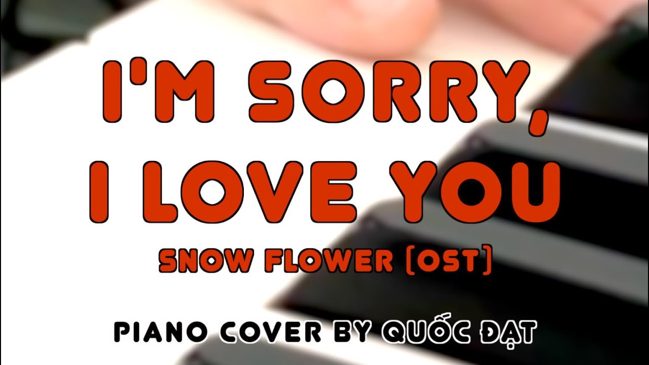 I'm Sorry, I Love You (Snow Flower - OST) piano cover by Quốc Đạt - YouTube