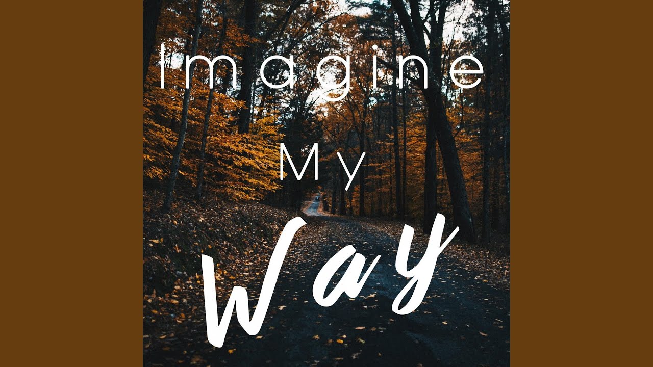 Imagine My Way - YouTube