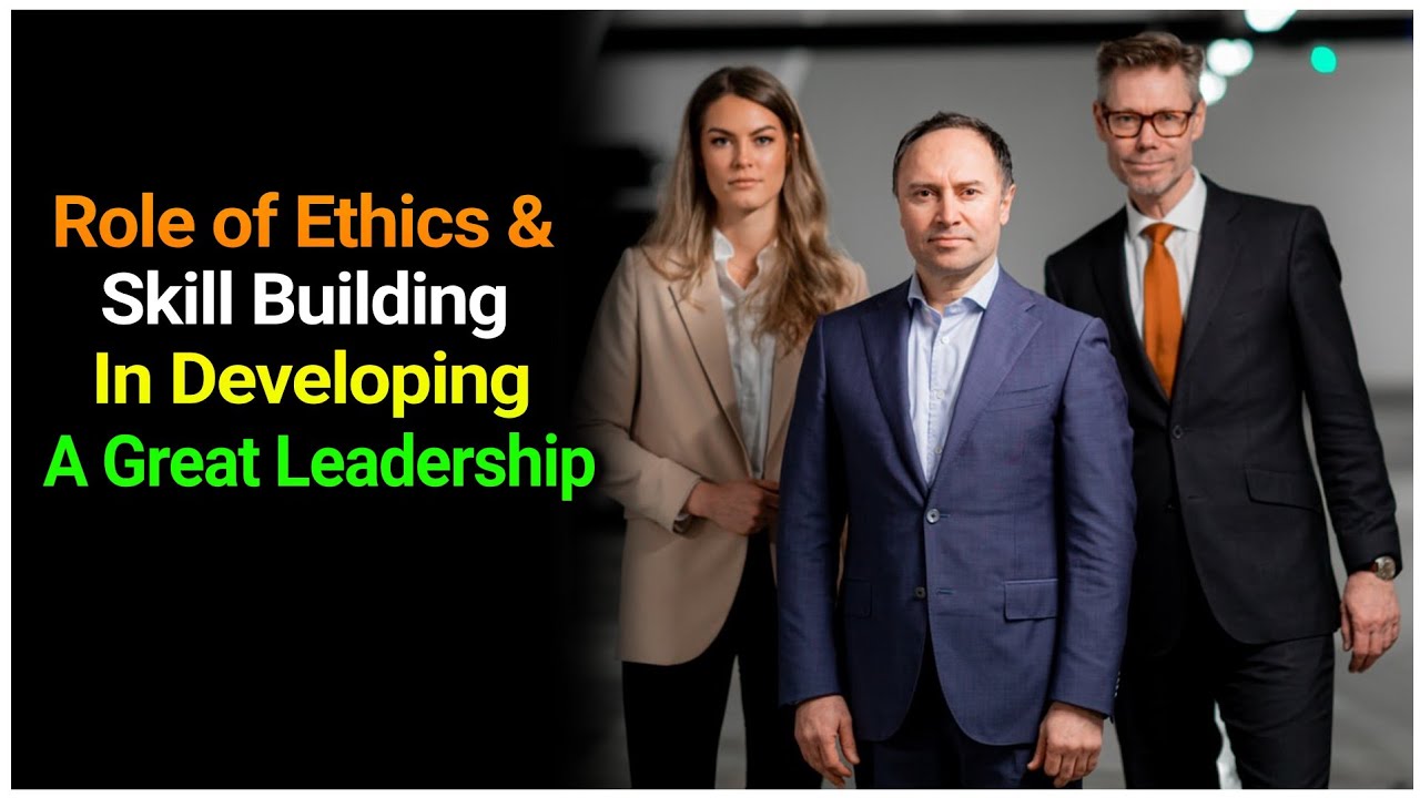 Role of Ethics and Skill Building in developing a great Leadership ...