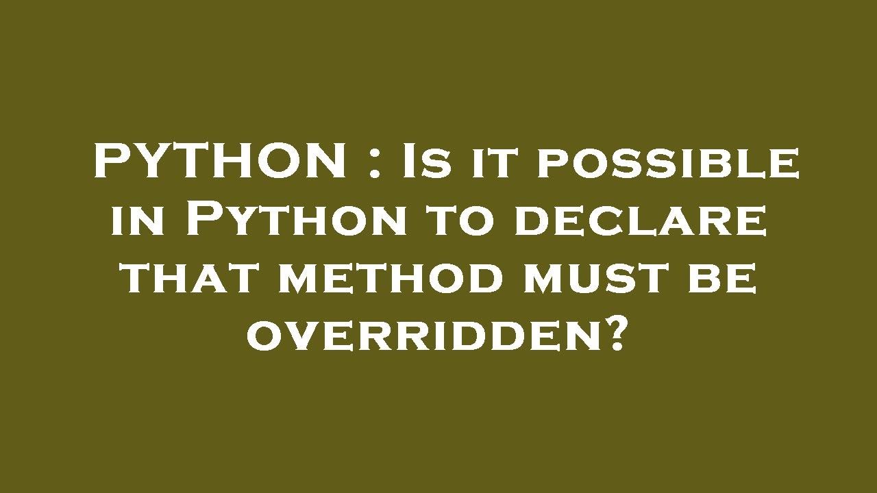 Python Is It Possible In Python To Declare That Method Must Be 5207