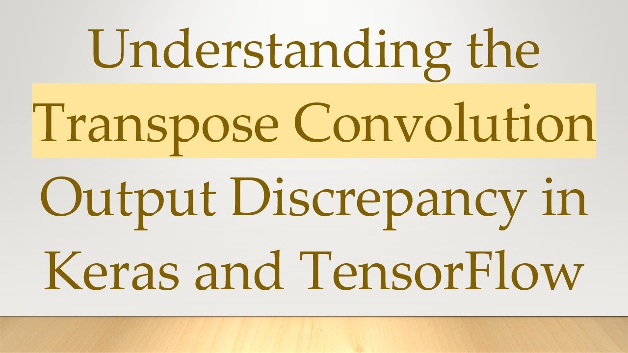 Understanding the Transpose Convolution Output Discrepancy in Keras and TensorFlow - YouTube
