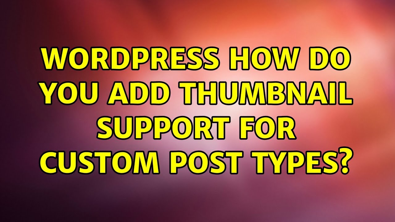 Wordpress: How do you add thumbnail support for custom post types? (3 ...
