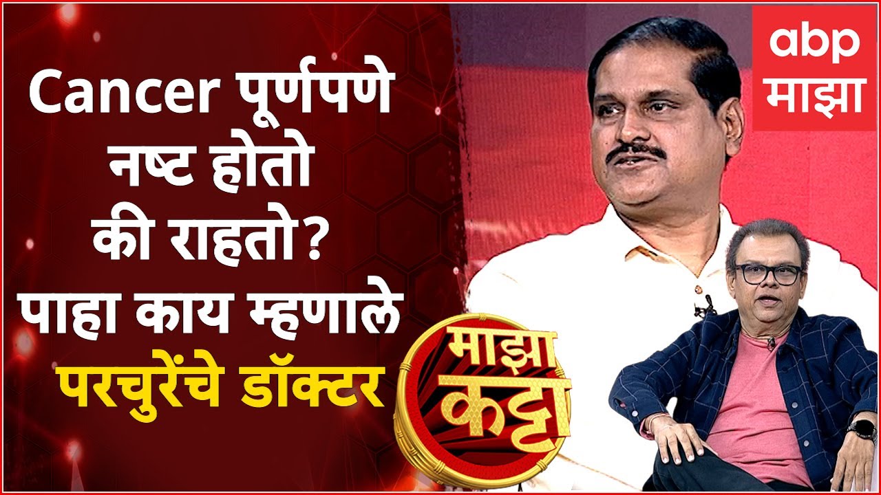Atul Parchure Majha Katta : Cancer संपूर्णपणे नष्ट होतो की राहतो? पाहा ...