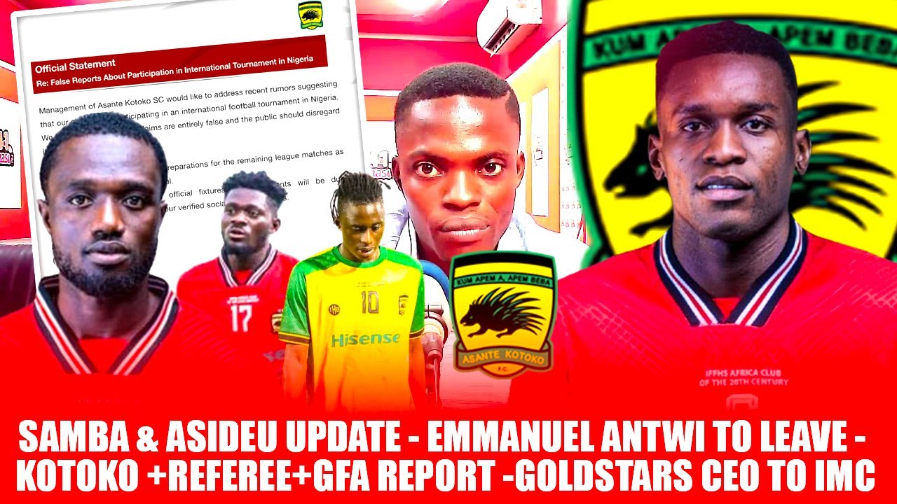 🚨🔥SAMBA & ASIDEU UPDATE - EMMANUEL ANTWI TO LEAVE - KOTOKO +REFEREE+GFA ...