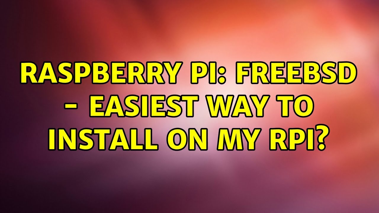 Raspberry Pi: FreeBSD - easiest way to install on my RPi? (2 Solutions ...
