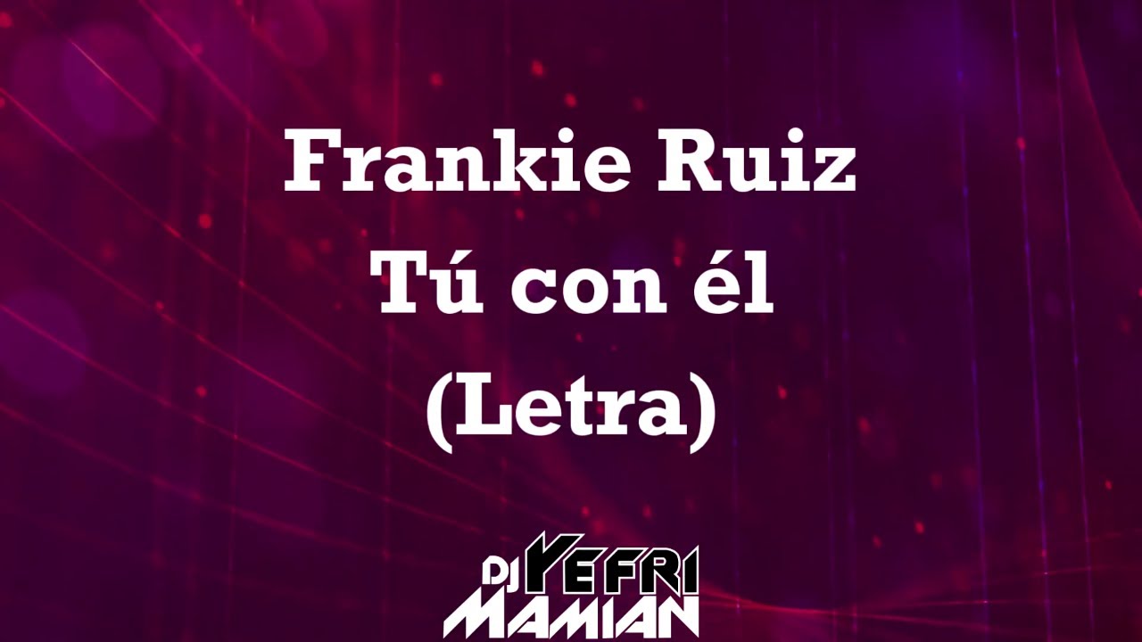 Tu con el Letra - Frankie Ruiz - DJYefriMamian - YouTube