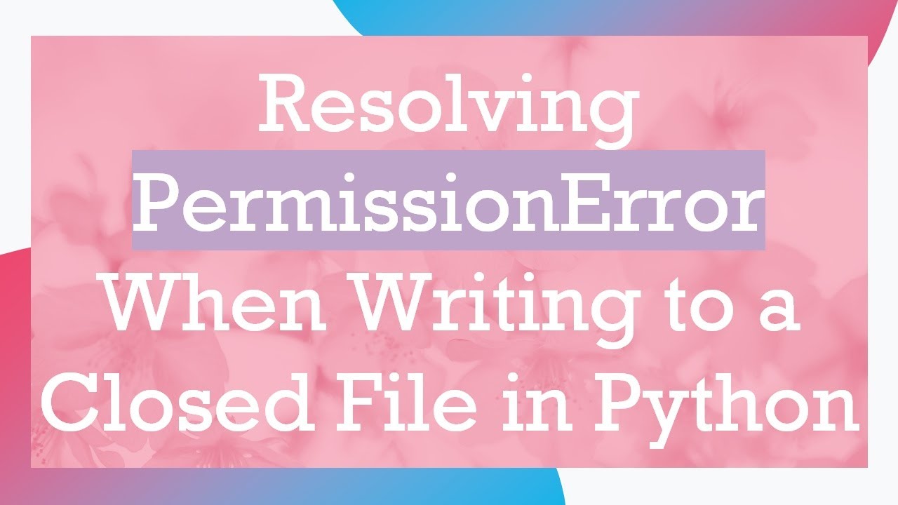 Resolving PermissionError When Writing to a Closed File in Python - YouTube