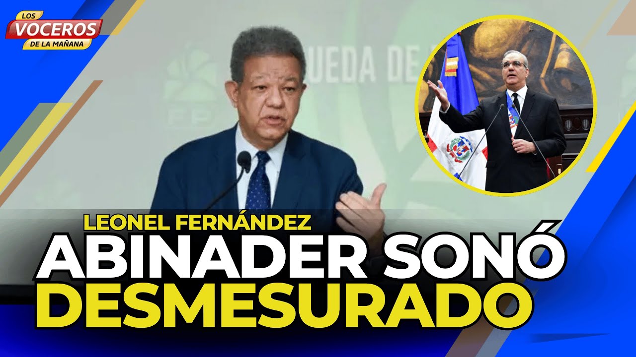 LEONEL FERNÁNDEZ, ABINADER SONÓ DESEMESURADO - YouTube