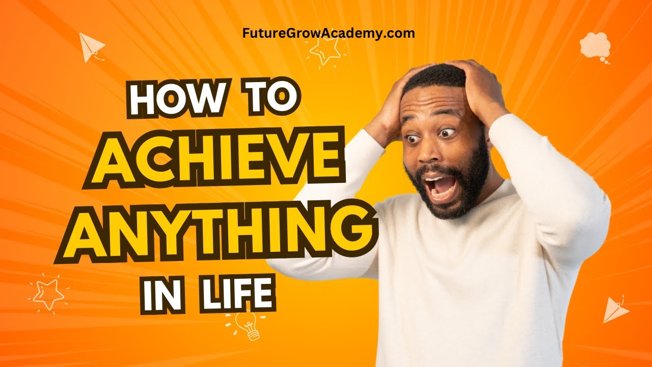 How To Achieve Anything in Life | Future Grow Academy - YouTube