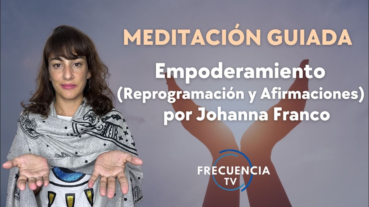 MEDITACIÓN GUIADA - Empoderamiento (Reprogramación y Afirmaciones) con Johanna Franco - YouTube