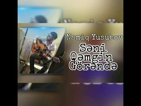 Namiq Yusubov- Səni qəmgin görəndə (2020)