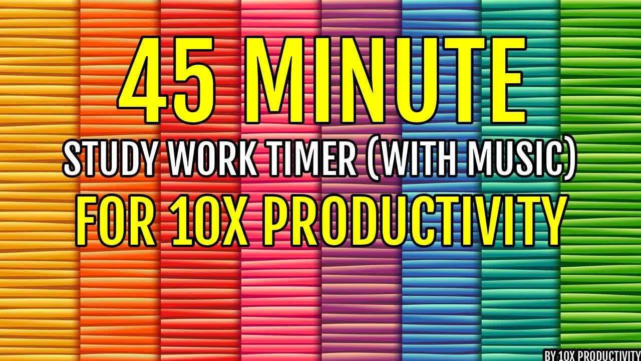 45 MINUTE STUDY WORK TIMER WITH MUSIC FOR 10X PRODUCTIVITY - YouTube