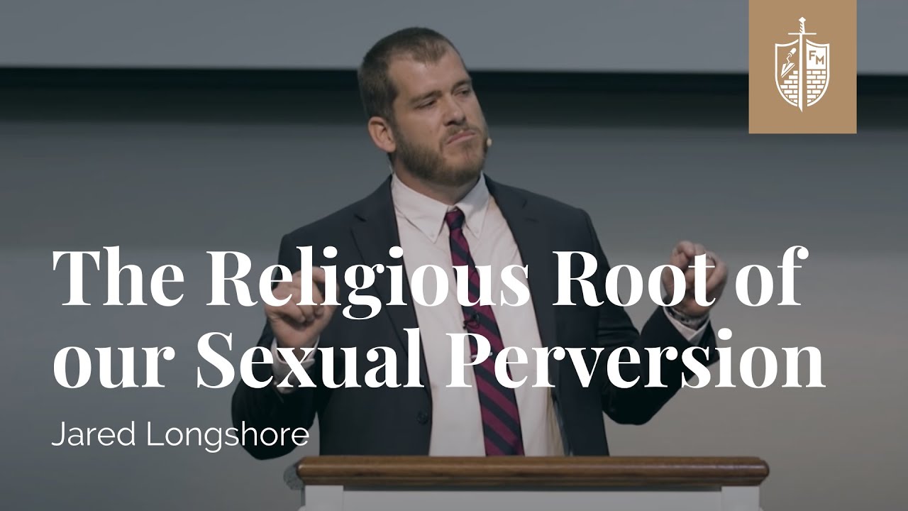 The Religious Root of our Sexual Perversion | Dr. Jared Longshore - YouTube