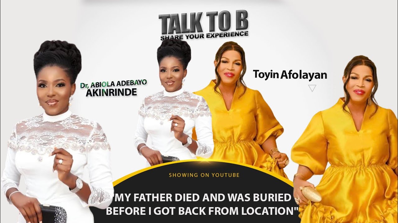 "MY FATHER DIED AND WAS BURIED BEFORE I GOT BACK FROM LOCATION" - TOYIN ...